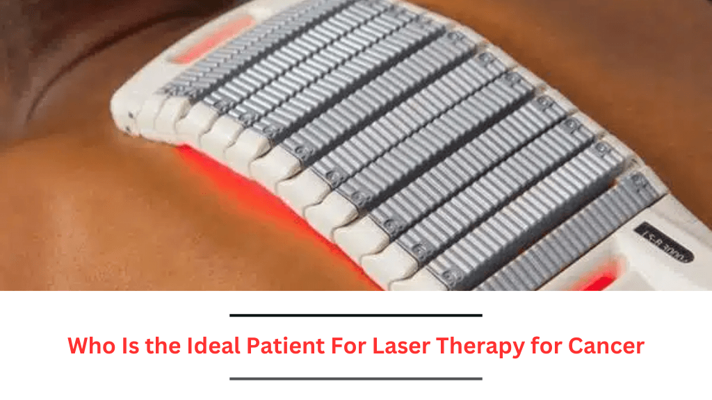 Who Is the Ideal Patient for Laser Therapy for Cancer?